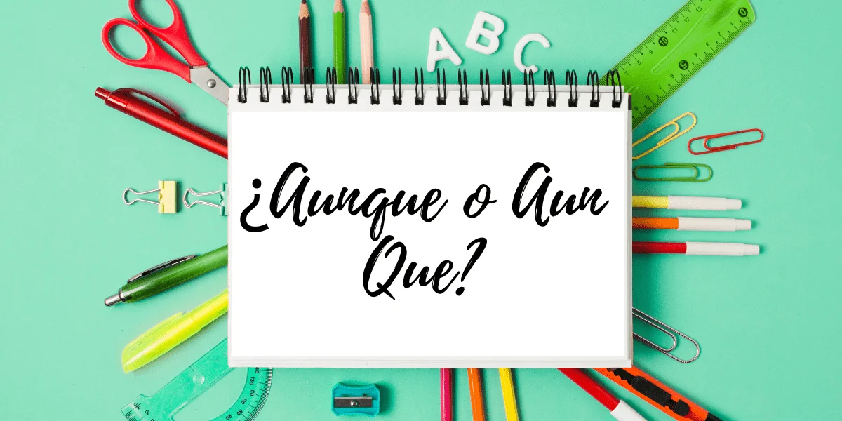 ¿Aunque o Aun Que?: Diferencias y Cuándo Usar Cada Uno