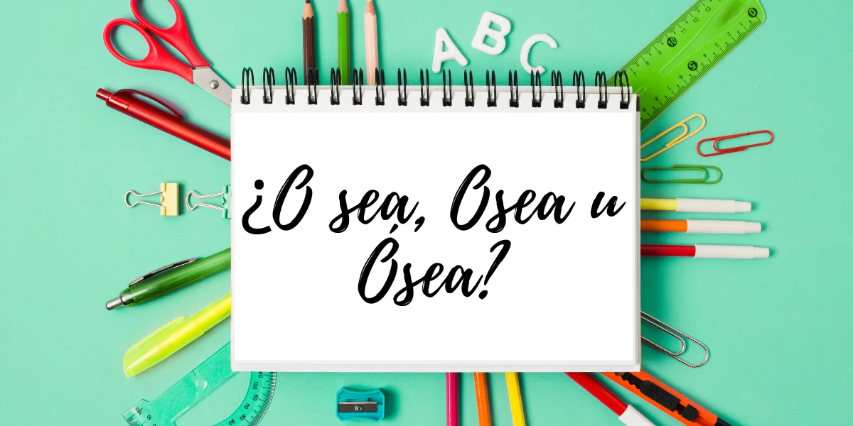 O sea, Osea u Ósea: Cómo se Escribe Correctamente y Diferencias