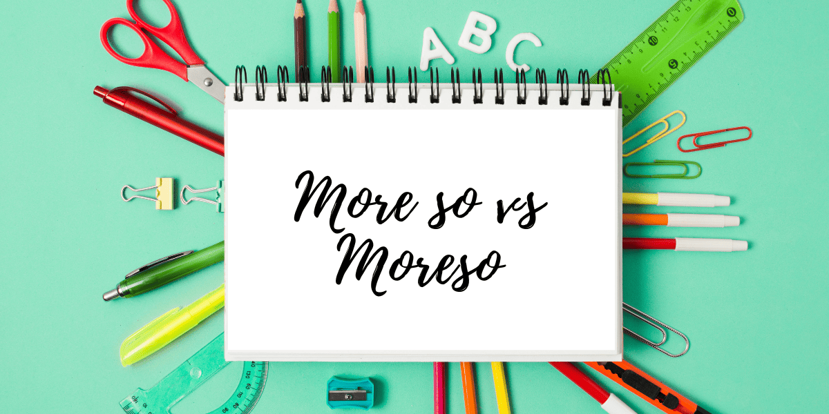 More so vs Moreso: What’s the Difference and How to Use Them